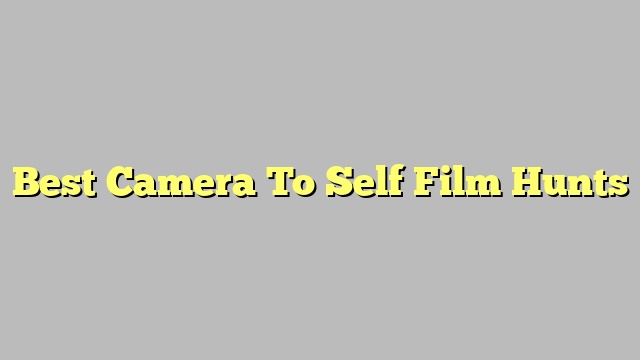 Best Camera To Self Film Hunts - January 2026 - Tomaswhitehouse.com